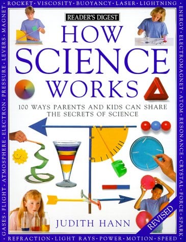 How Science Works : 100 Ways Parents and Kids Can Share the Secrets of ...