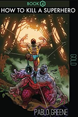 How to Kill a Superhero : Gold book by Pablo Greene: 9780991036394